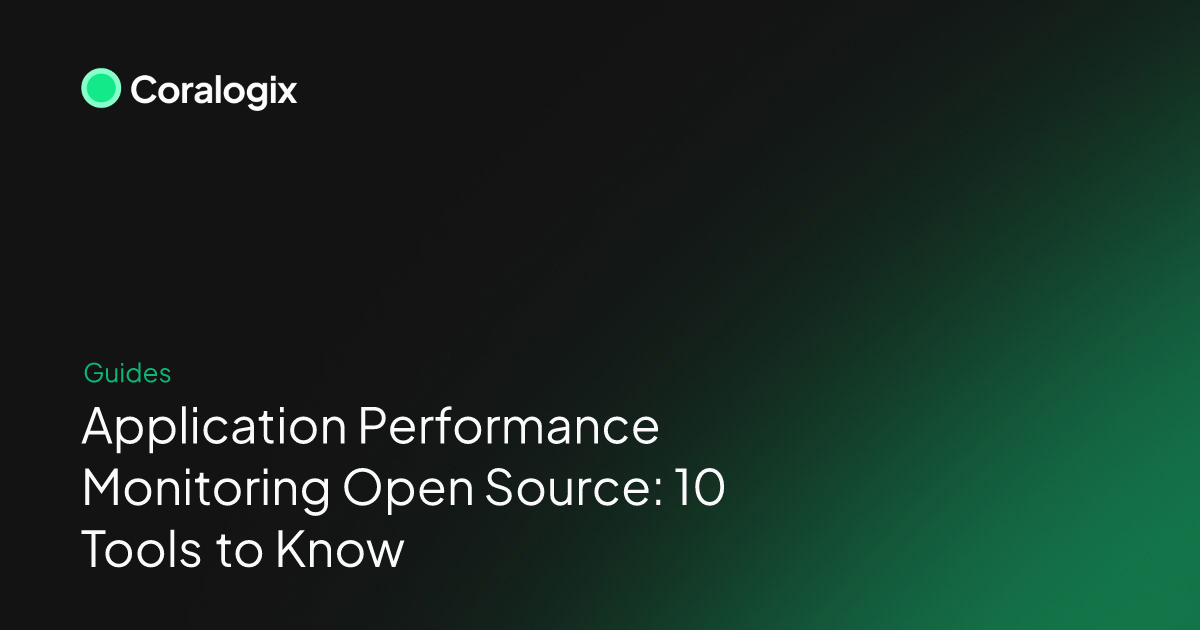 Application Performance Monitoring Open Source: 10 Tools to Know - Coralogix
